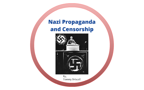 Nazi Propaganda and Censorship by Tommy Driscoll on Prezi