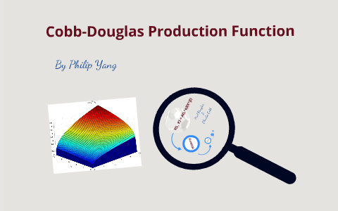 Cobb-Douglas Production Function by Philip Yang on Prezi