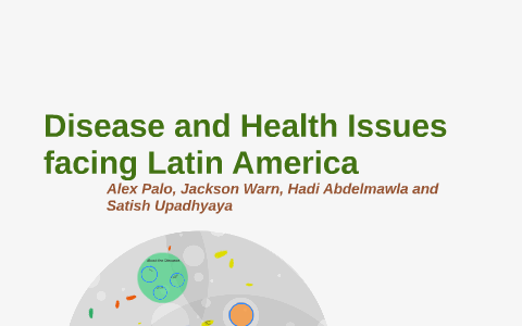 Disease and Health Issues facing Latin America by alex palo on Prezi
