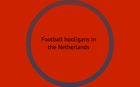 Football hooligans in the Netherlands by Luc Bakkenes on Prezi