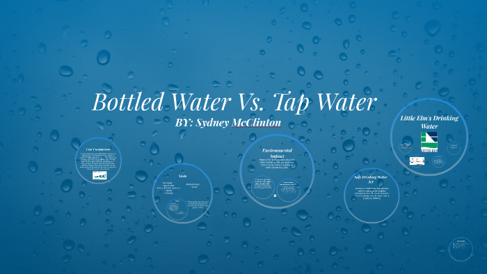Bottled Water Vs. Tap Water by sydney mcclinton on Prezi