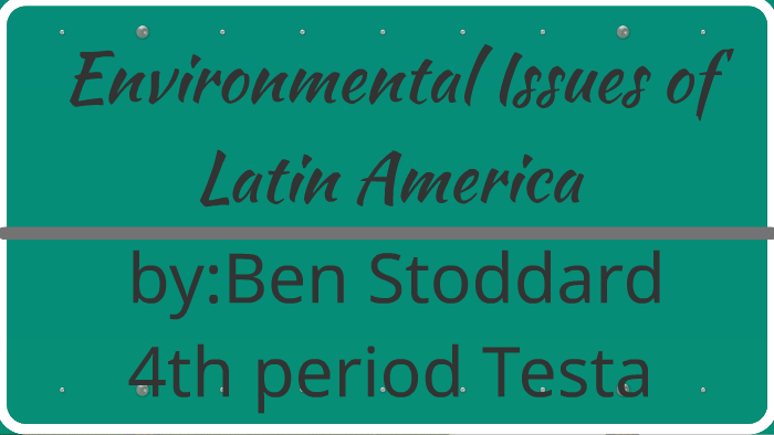 Environmental Issues of Latin America by Ben Stoddard on Prezi