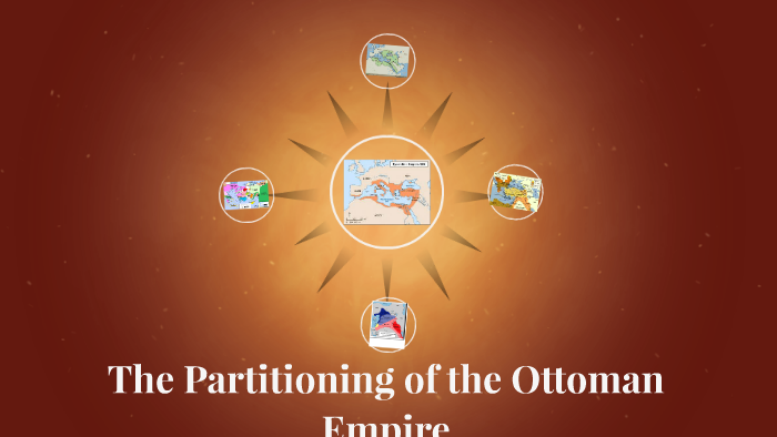The Partitioning of the Ottoman Empire by Emma Byers on Prezi