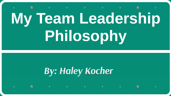 My Team Leadership Philosophy by Haley Kocher on Prezi