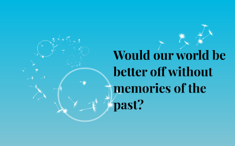 Would our world be better off without memories of the past? by Danielle ...