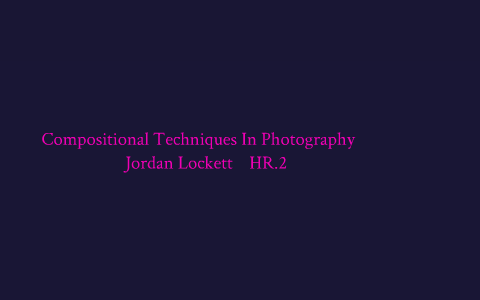 Compositional Techniques In Photograhy by JORDAN LOCKETT on Prezi