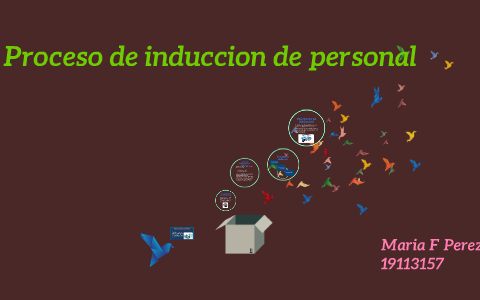 PROCESO DE INDUCCION DE PERSONAL by MARIA FERNANDA PEREZ ANGULO on Prezi