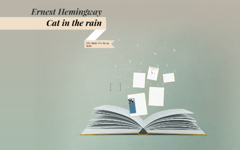 Cat in the rain - Ernest Hemingway by Julie Demant on Prezi