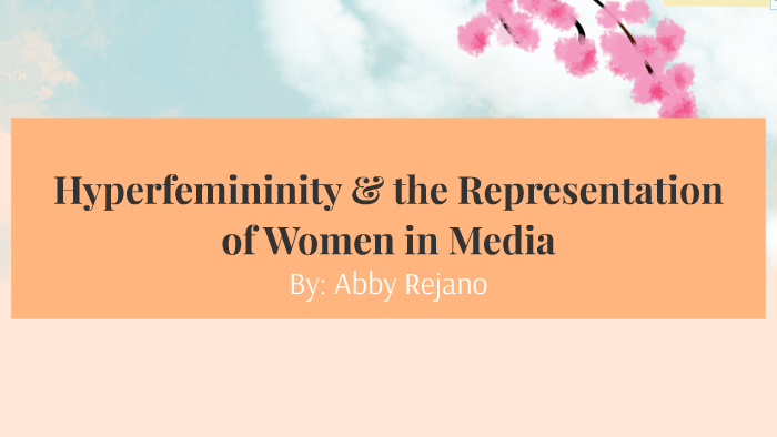 Hyper-femininity & the Representation of Women in Media by a r on Prezi