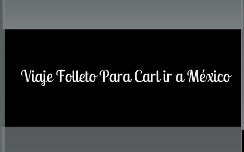 Carl No Quiere ir a México by Tyler Rogers on Prezi