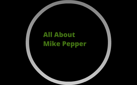 All About Mike Pepper by Laura Watson on Prezi