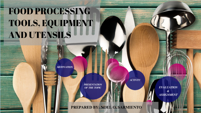 FOOD PROCESSING TOOLS, EQUIPMENT AND UTENSILS by Noel Sarmiento on Prezi