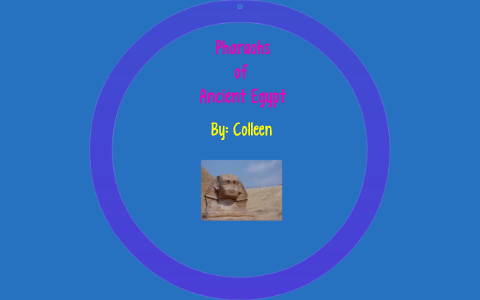 Pharaohs of Ancient Egypt by colleen mortell on Prezi