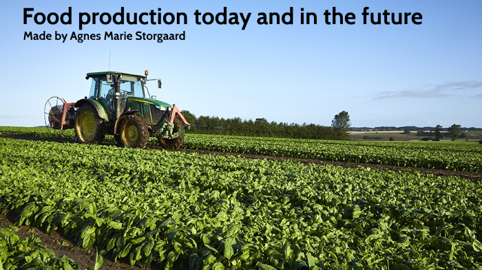 Food production today and in the future by Agnes Marie Storgaard on Prezi