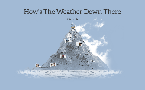 How's The Weather Down There by erin sutter on Prezi