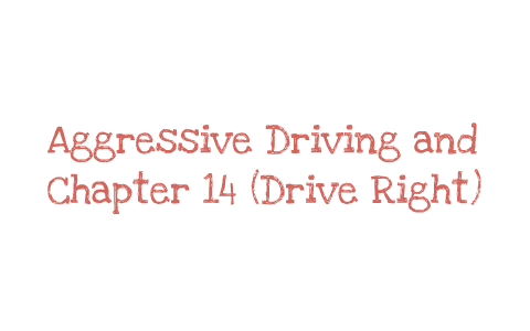 Aggressive Driving and Chapter 14(Drive Right) by Kevin Troast Jr. on Prezi
