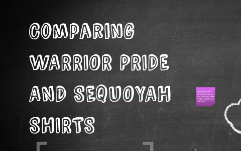 Comparing WARRIOR PRIDE AND SEQUOYAH SHIRTS by Treasure Reid on Prezi