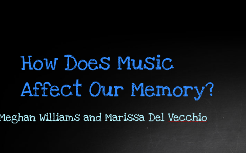 How Does Music Affect Our Memory? by meghan williams on Prezi