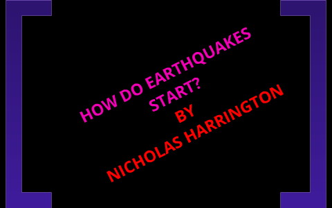 HOW DO EARTHQUAKES START? by nicholas.21 harrington on Prezi