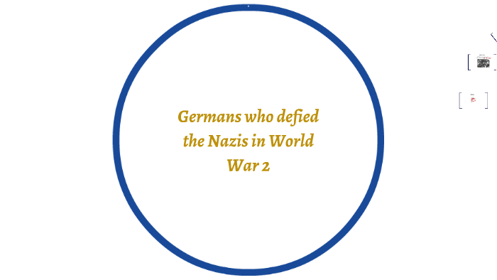 Germans who defied the Nazis in WW2 by Darla Huff on Prezi Next