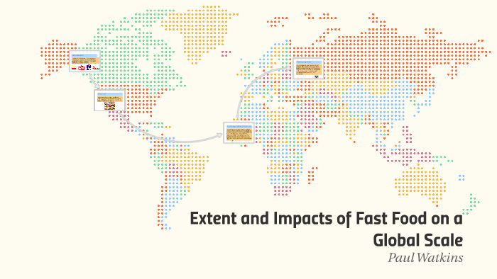 Extent and Impacts of Fast Food on a Global Scale by Paul Watkins on Prezi