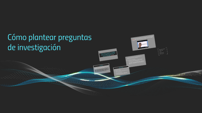 Cómo plantear preguntas de investigación by Johanna Quintero on Prezi Cómo plantear preguntas de investigación by Johanna Quintero on Prezi
