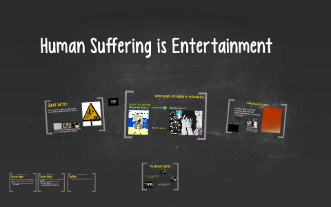 Human Suffering is Entertainment by Kathleen Giannandrea on Prezi