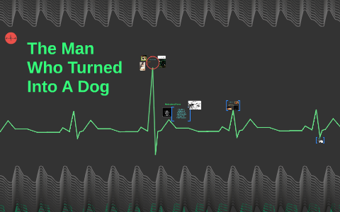 The Man Who Turned Into A Dog by on Prezi
