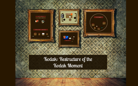 Kodak: Restructure of the Kodak Moment by Taren Anderson on Prezi