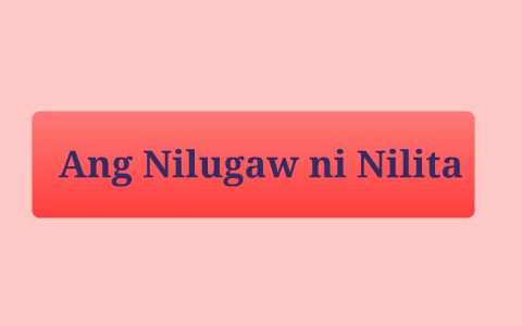 Ang Nilugaw ni Nilita by Gee Rose Mae Gamutin on Prezi