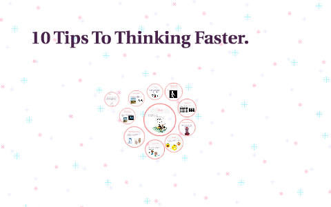 10 Tips To Thinking Faster. by Sterling Probst on Prezi