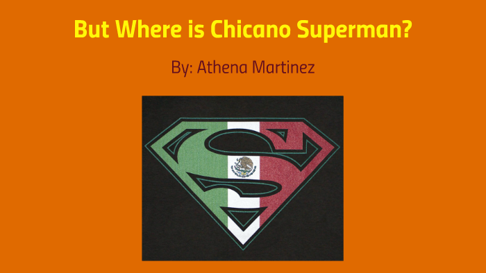 But Where is Chicano Superman? by athena martinez on Prezi
