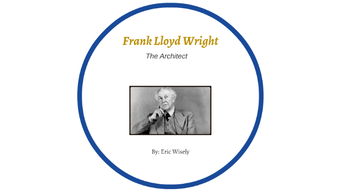 Frank Lloyd Wright by eric wisely on Prezi