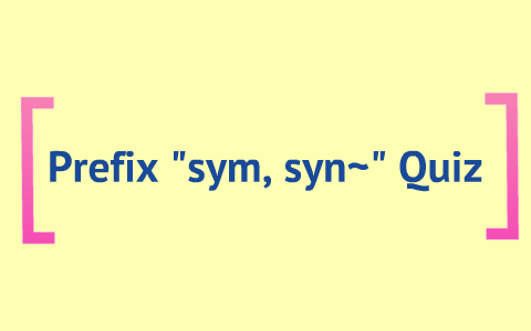 Prefix "sym~, syn~" Practice Quiz by Zong Heng on Prezi