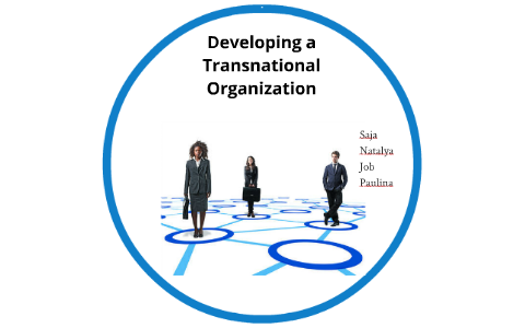 Developing a Transnational Organization by Paulina Forsberg on Prezi