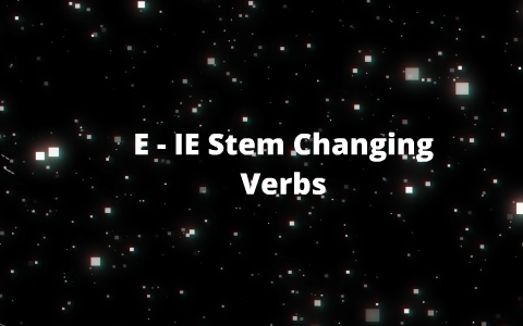 E- IE Stem Changing Verbs by Mariah McDaniel on Prezi