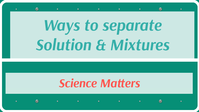 Ways to separate a Solution & MIxtures by SLHA CKLW on Prezi