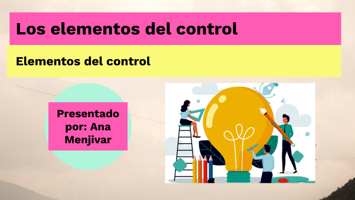 Los elementos del control by Ana Menjivar Beltran on Prezi