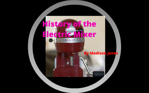 The History of the Electric Mixer by Bob Smith on Prezi
