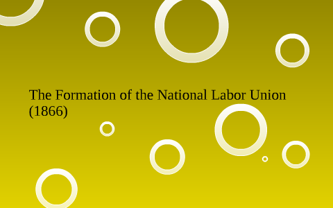 The Formation of the National Labor Union (1866) by Meg Good on Prezi