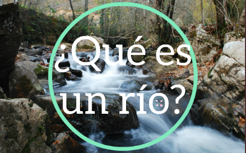 ¿Qué es un río? by Sscka jma on Prezi