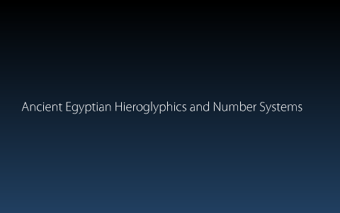 Ancient Egyptian Hieroglyphics and Number systems by Thomas Low on Prezi