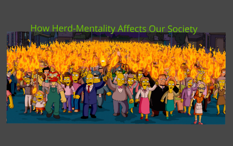 Herd mentality, or mob mentality, describes how people are i by ...