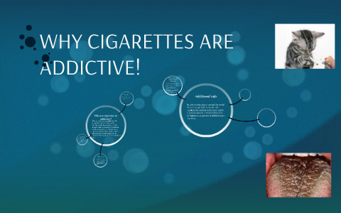 Why are cigarettes so addictive? by Micheal Jordon on Prezi
