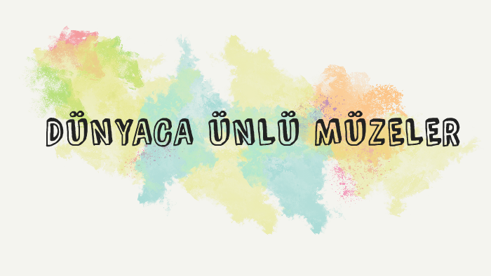 DÜNYACA ÜNLÜ MÜZELER by İrem Gürkan on Prezi