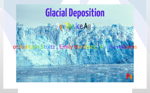 Glacial Deposition the ice by Scott Severino on Prezi