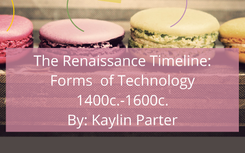 Forms of Technology:The Renaissance Timeline by Kaylin Parter on Prezi
