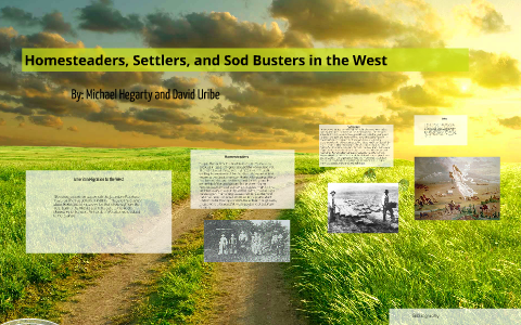 Homesteaders, Settlers, and Sod Busters in the West by David Uribe on Prezi