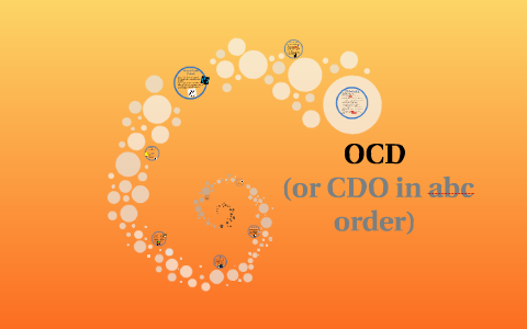 OCD - or CDO in abc order by savannah berger on Prezi