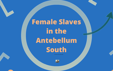 Female Slaves in the Antebellum South by Alexa Hall on Prezi
